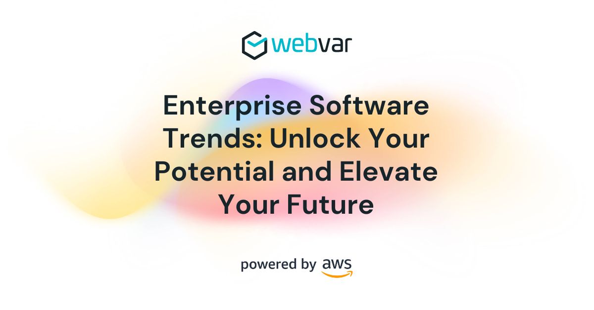 Enterprise Software Trends: Unlock Your Potential and Elevate Your Future | Webvar